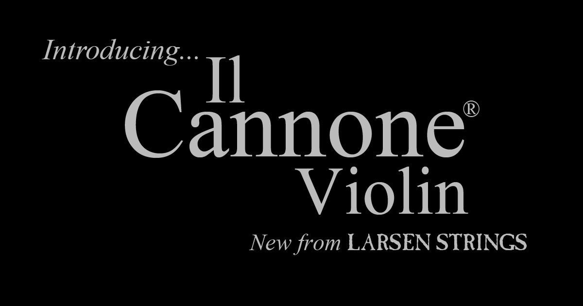 Introducing Il Cannone®for Violin - Larsen Strings